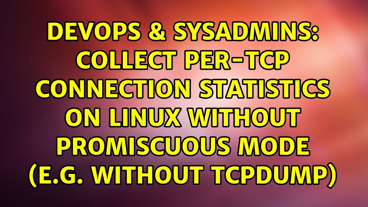 Collect Per TCP Connection Statistics On Linux Without Promiscuous Mode collect-per-tcp-connection-statistics-on-linux-without-promiscuous-mode