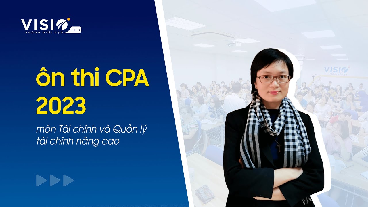 Học thử lớp Ôn thi CPA 2023 tại VisioEdu môn Tài chính và Quản lý tài chính nâng cao | Cô Thanh ...