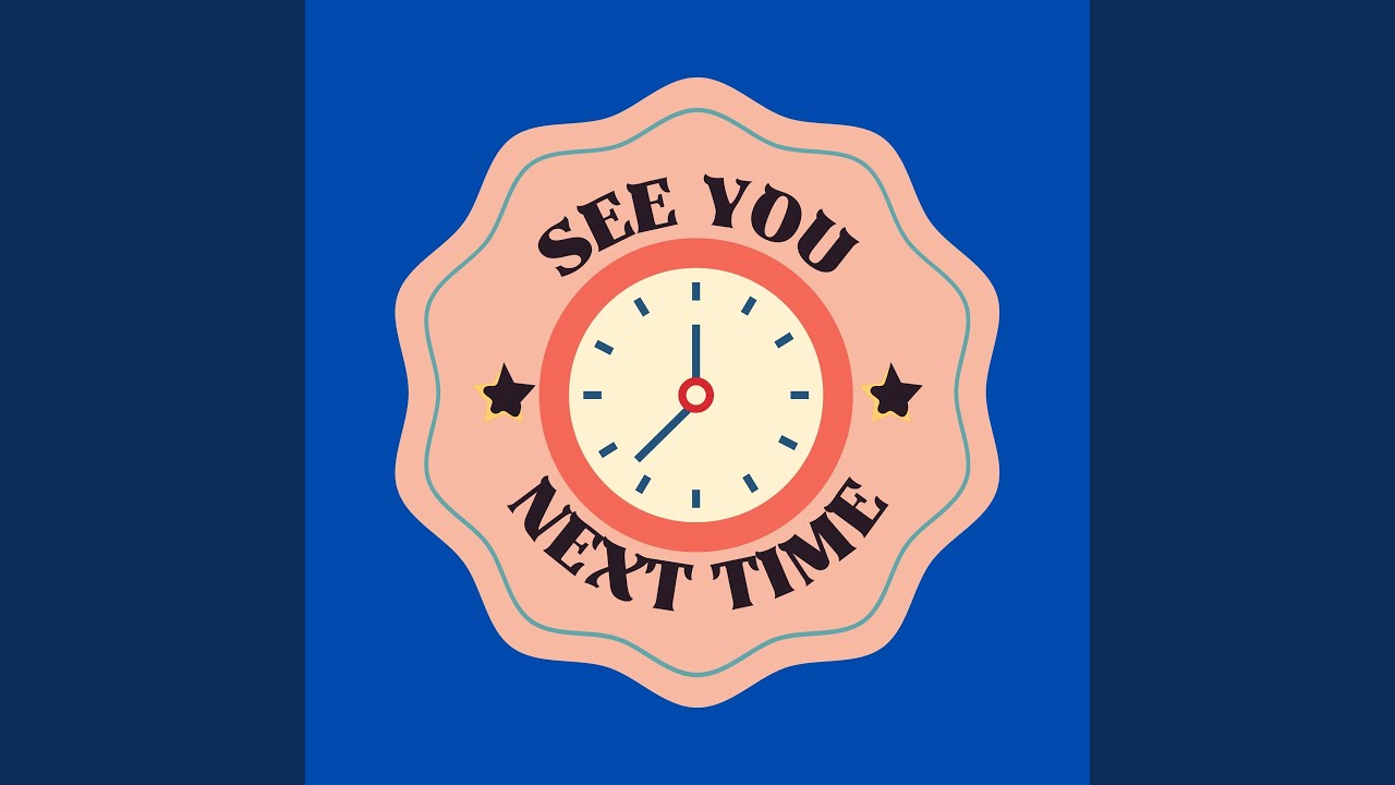 SEE YOU NEXT TIME - YouTube