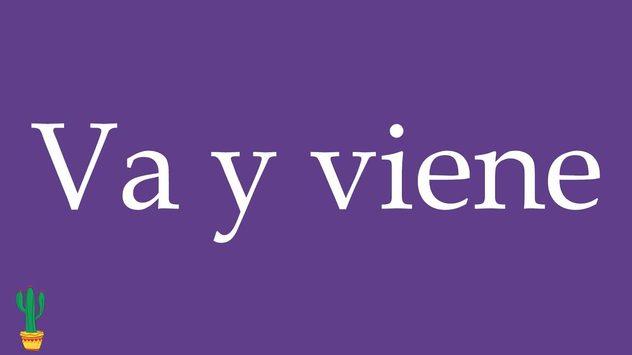 How to Pronounce ''Va y viene'' (It Comes and Goes) Correctly in ...