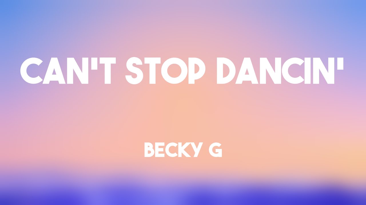Can't Stop Dancin' - Becky G (Lyrics Version) 🐠 - YouTube