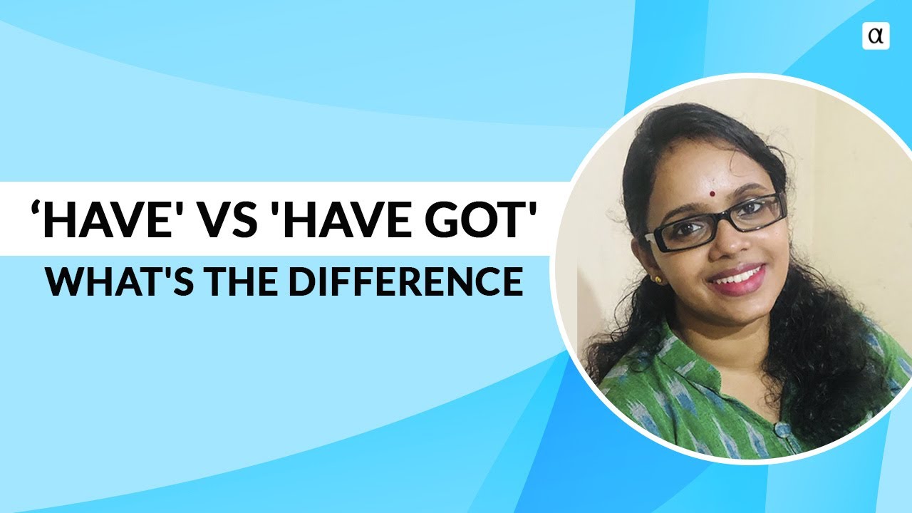 "HAVE' Vs 'HAVE GOT' : What's the Difference - YouTube