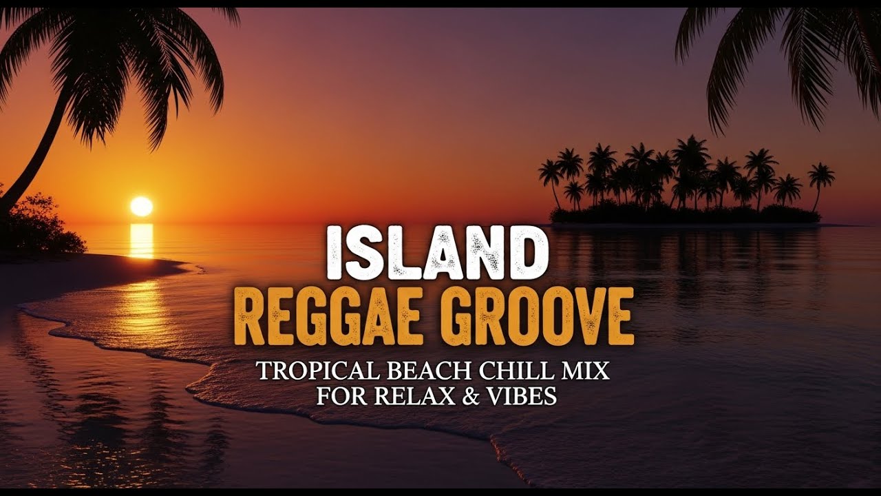 🔥 Island Reggae Groove — Tropical Beach Chill Mix for Relax & Vibes 🌴 ...