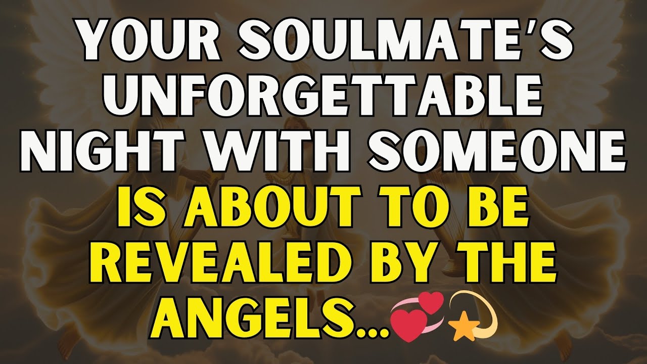 Angels say: Your soulmate’s unforgettable night with Someone is about ...