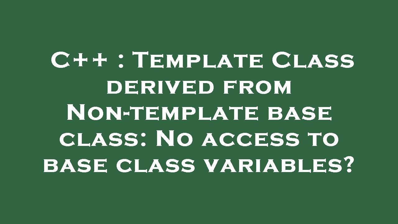 C Template Class Derived From Non Template Base Class No Access To Base Class Variables 9679