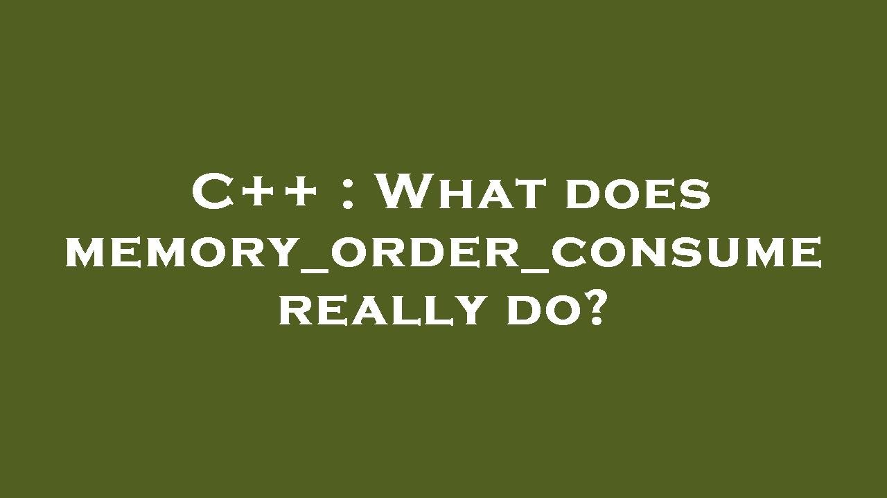 C What Does Memory order consume Really Do YouTube C What Does Memory order consume Really Do YouTube