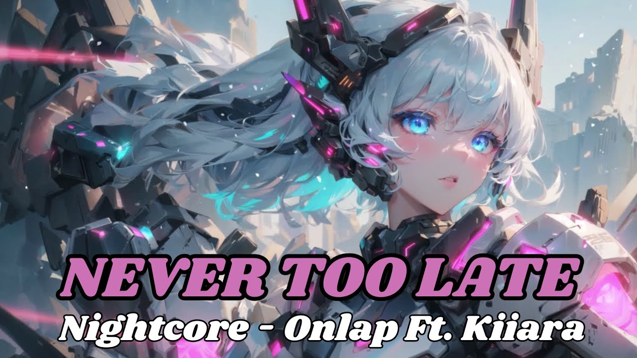 Nightcore - NEVER TOO LATE (Onlap Ft. Kiiara) - YouTube