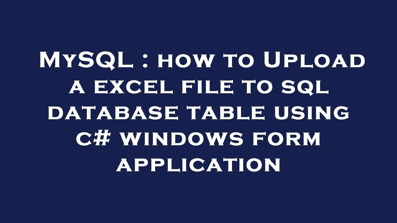 Mysql How To Upload A Excel File To Sql Database Table Using C 