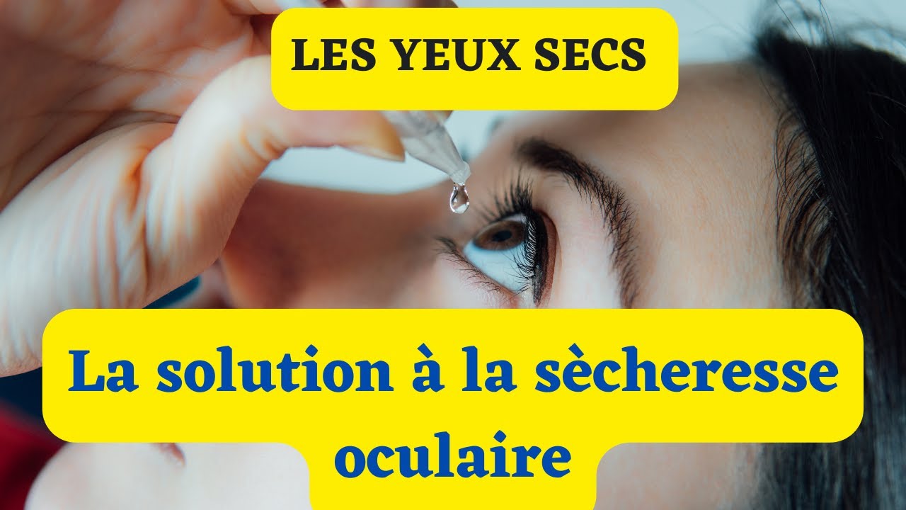 Les yeux secs, la solution à la sècheresse oculaire - YouTube