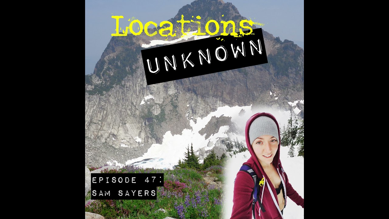 Locations Unknown EP. #47: Sam Sayers - North Cascades - Washington ...