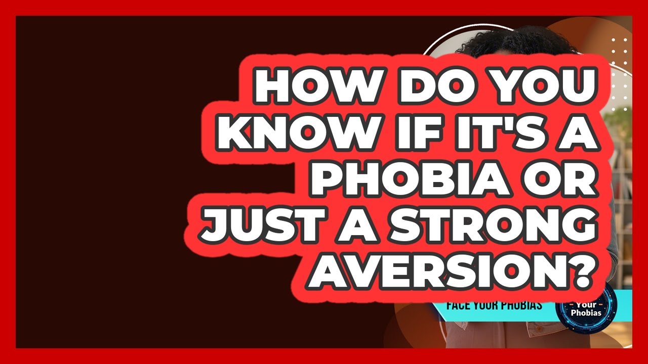 How Do You Know If It's A Phobia Or Just A Strong Aversion? - Face Your ...