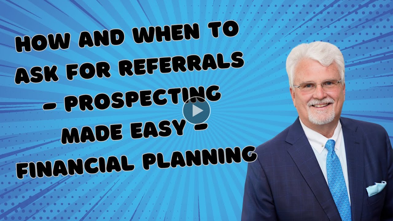 How and When to Ask for Referrals - Prospecting Made Easy - Financial ...