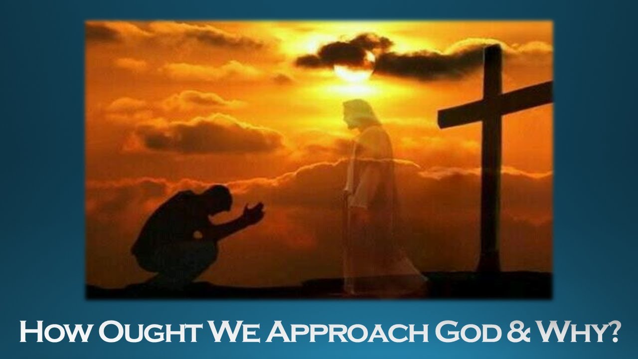 How Ought We Approach God and Why - YouTube