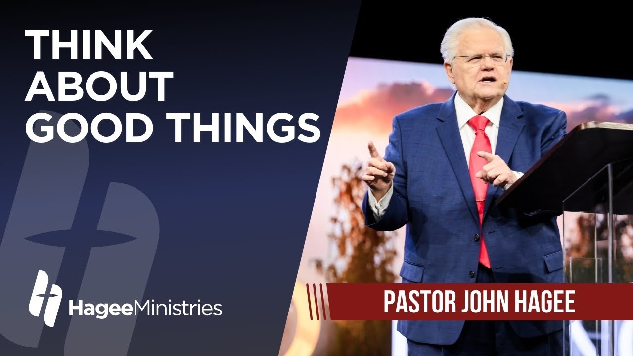 Pastor John Hagee - "Think About Good Things" - - Bible Portal