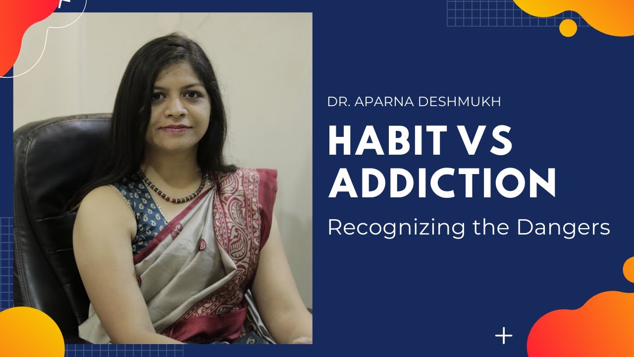 Habit vs Addiction: Recognizing the Dangers | Dr. Aparna Deshmukh - YouTube