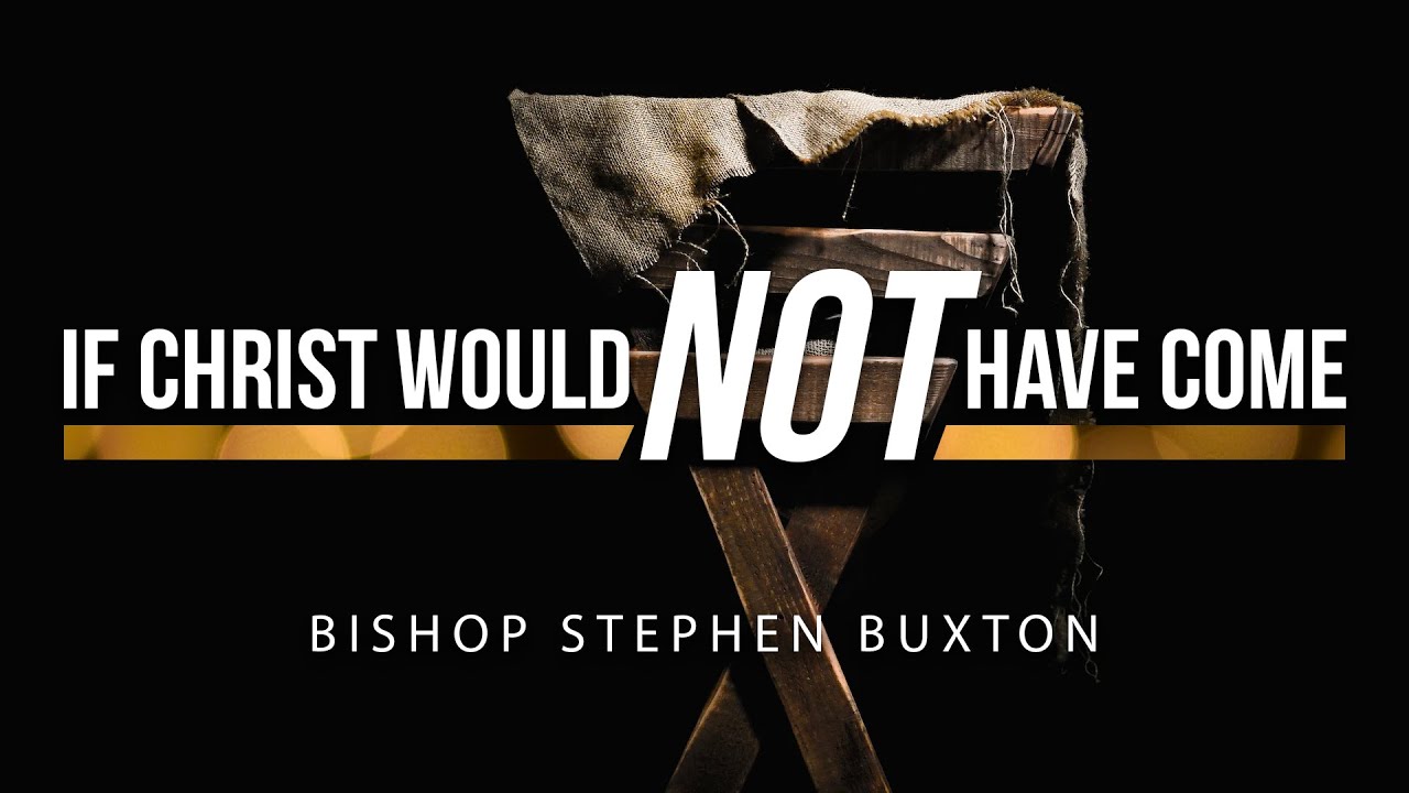 Bishop Stephen Buxton - If Christ Would Not Have Come- December 20 ...