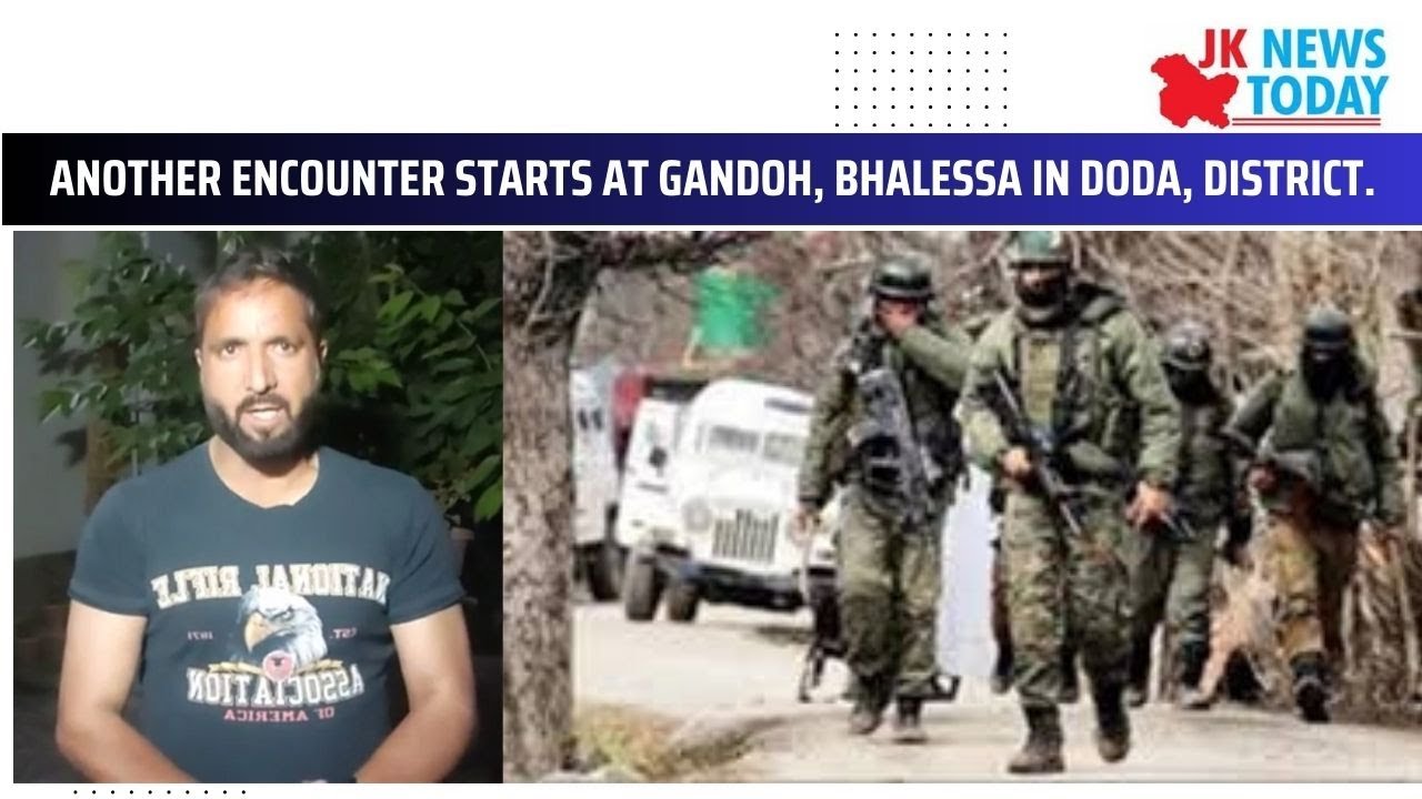 Another encounter starts at Gandoh, Bhalessa in Doda, district. | JK ...