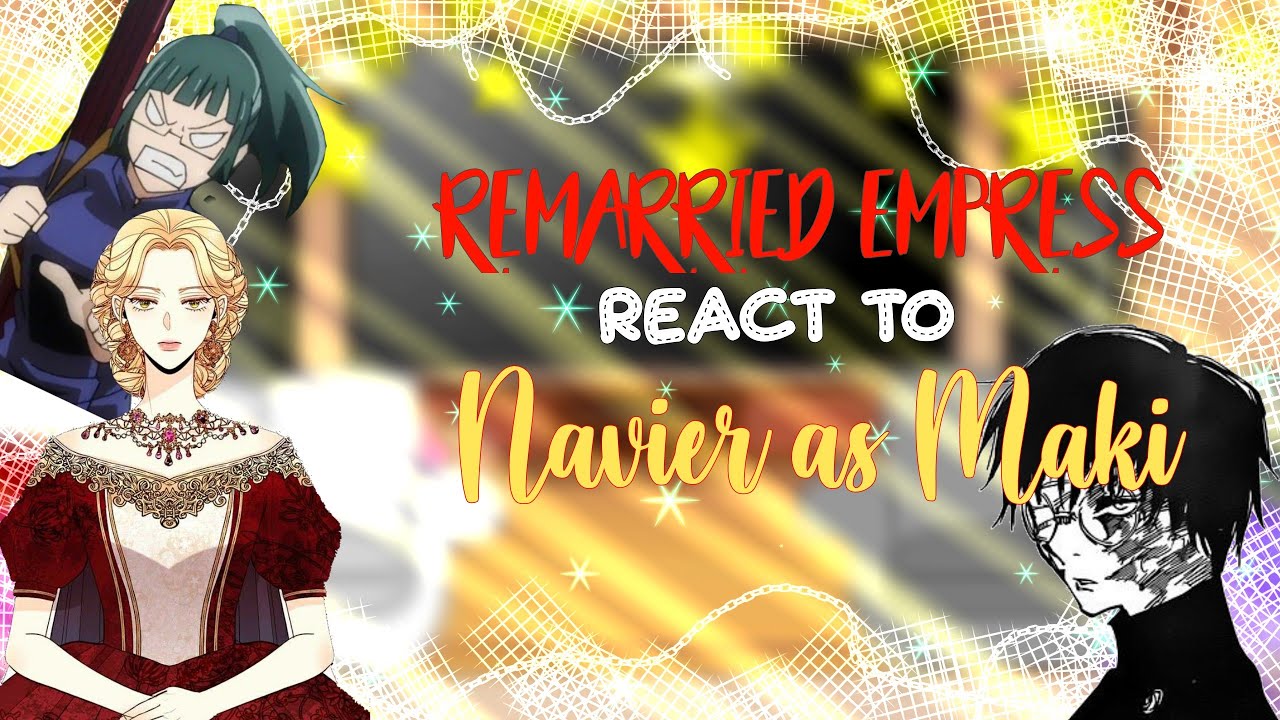Remarried Empress react to Navier as Maki||• (Requested- AU)•[GOLDEN ...