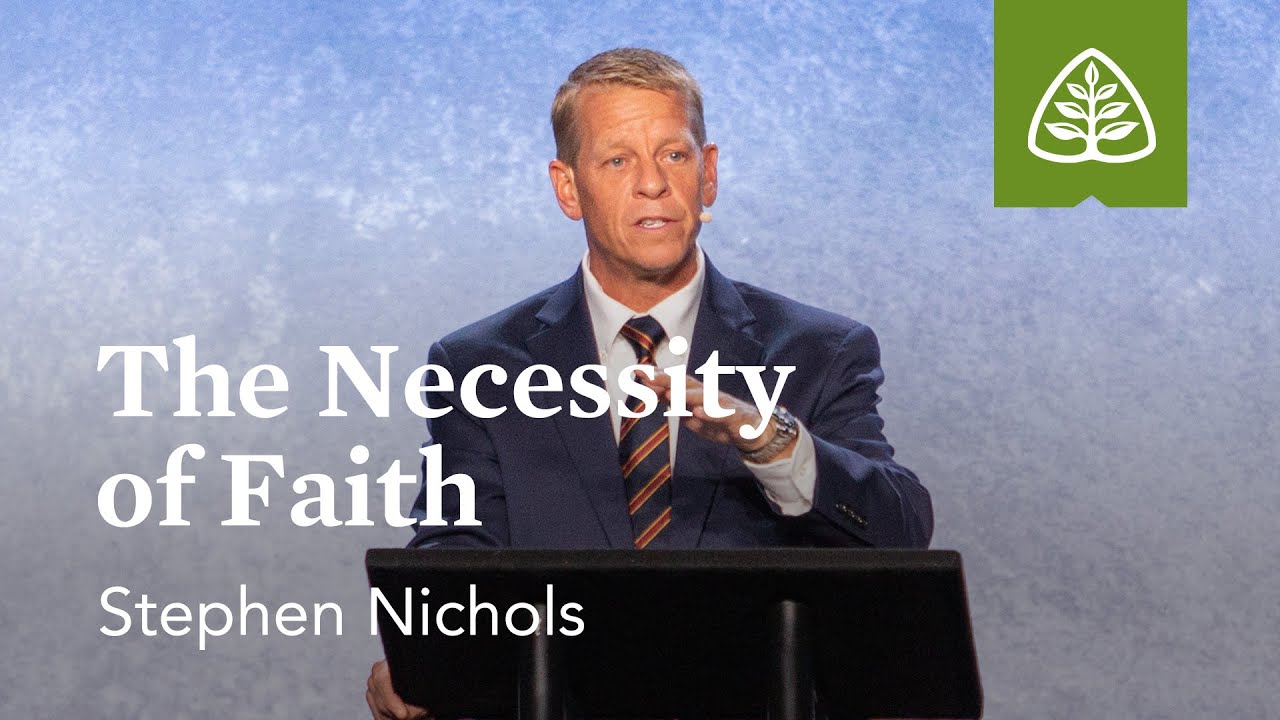 Stephen Nichols: The Necessity of Faith - YouTube
