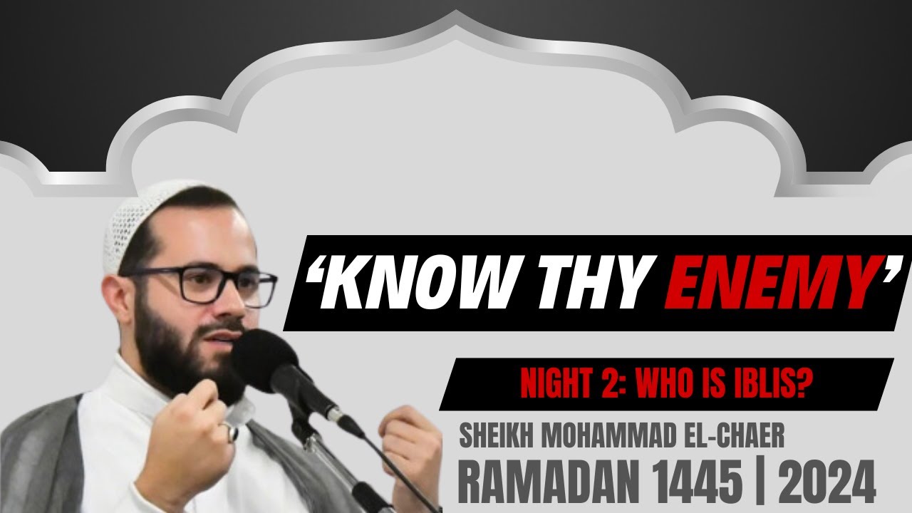 Sheikh Mohammad El-Chaer | Night 2 'Know Thy Enemy' Who is Iblis ...