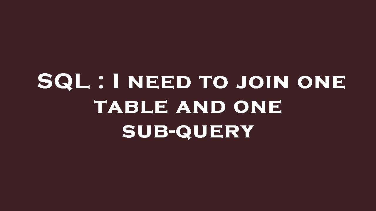 SQL I Need To Join One Table And One Sub query YouTube SQL I Need To Join One Table And One Sub query YouTube