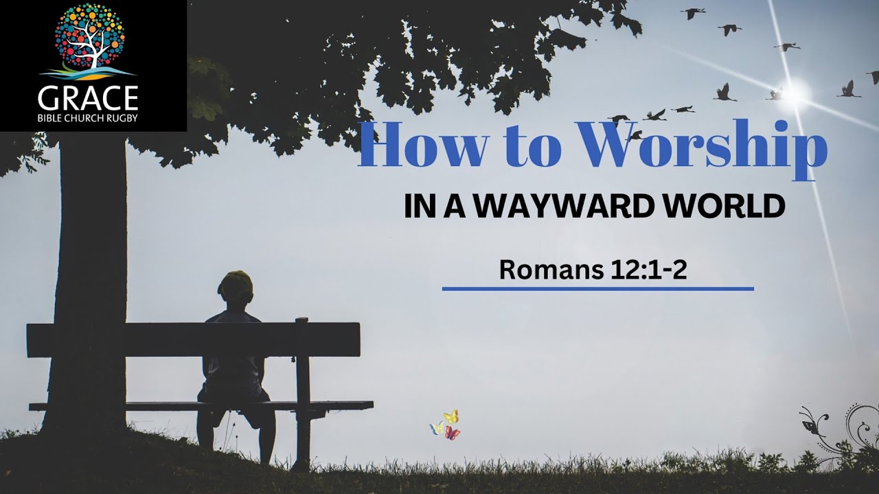 GBCR Sunday Morning Service (14/05/2023) - How to worship in a wayward ...