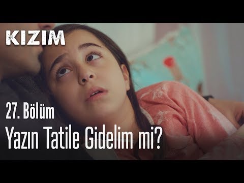 Yazın tatile gidelim mi? - Kızım 27. Bölüm