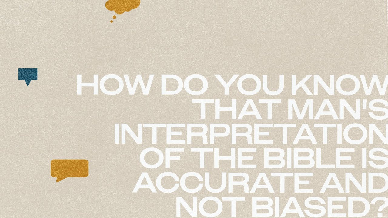 How do you know that man's interpretation of the Bible is accurate and ...