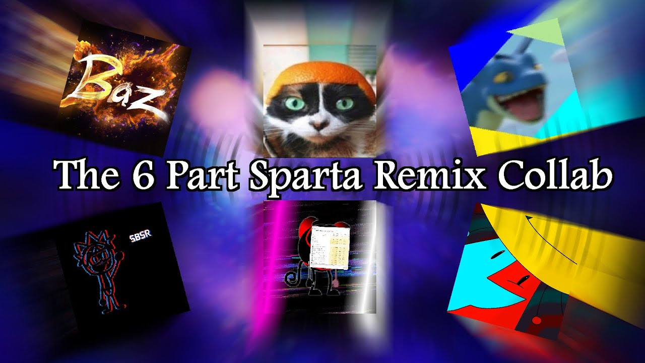 The 6 Part Sparta Remix Collab - YouTube