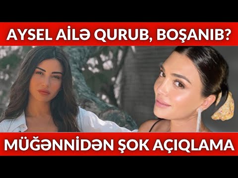 Aysel aile qurub, boşanıb? AÇIQLAMA