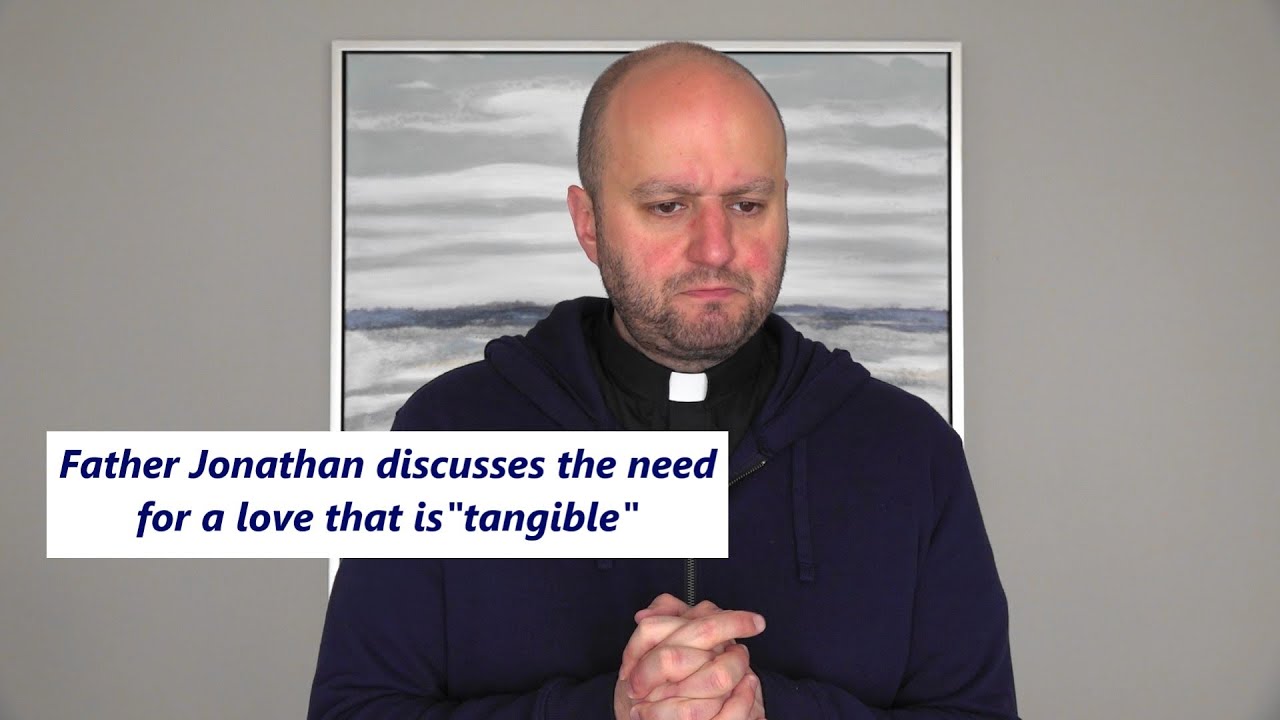 Father Jonathan Reflects on the Need for a Love that is Tangible - YouTube