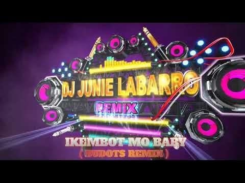 IKEMBOT MO BABY ( Budots Remix ) Dj Junie Labarro Remix - YouTube