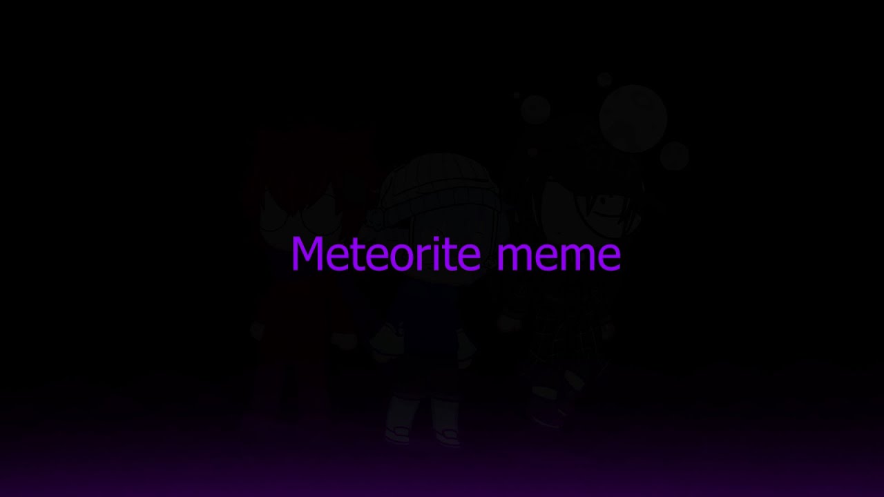 Meteorite meme || FT- My friend || {FLASH WARNING} -Gacha Meme ...