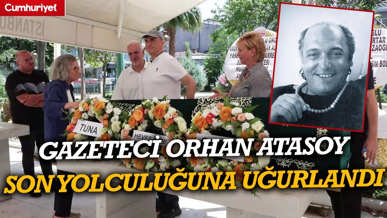 Gazeteci Orhan Atasoy son yolculuğuna uğurlandı - YouTube