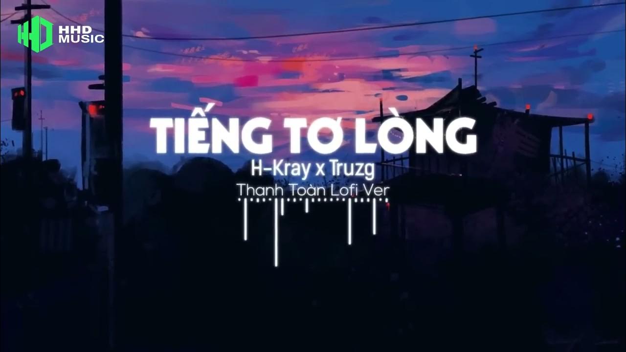 TIẾNG TƠ LÒNG (Lofi Ver.) - H-Kray x Truzg x Thanh Toàn Lofi Chill Mix | 1 HOUR VERSION OFFICIAL ...