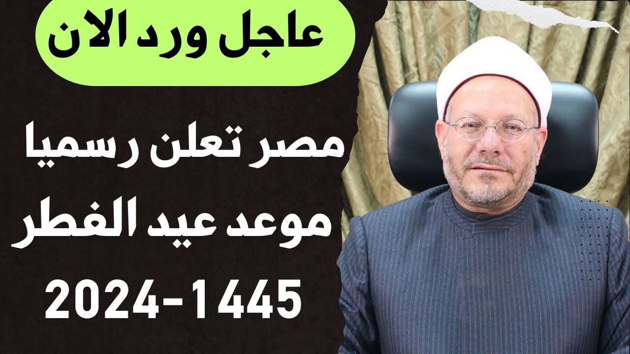 عاجل موعد عيد الفطر 2024 فى مصر رسميا دار الافتاء تعلن موعد اول ايام