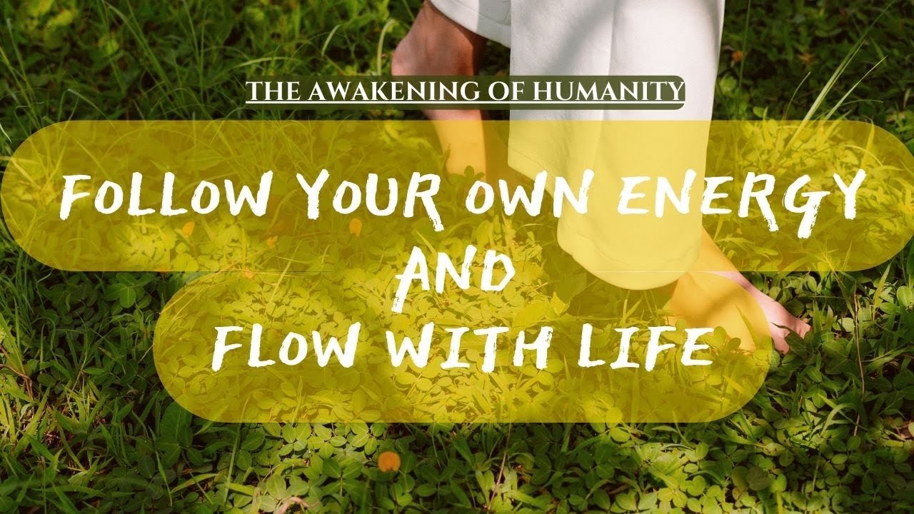 Follow Your Own Energy and Flow with Life - YouTube