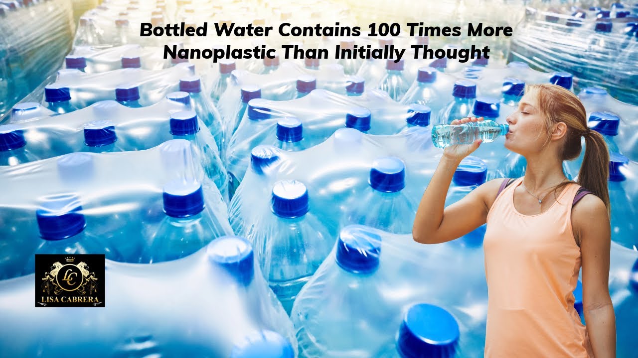 Study Reveals: Bottled Water Contains Up to 100 Times More Nanoplastic ...