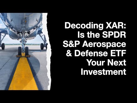 Decoding XAR Is the SPDR S&P Aerospace & Defense ETF Your Next ...