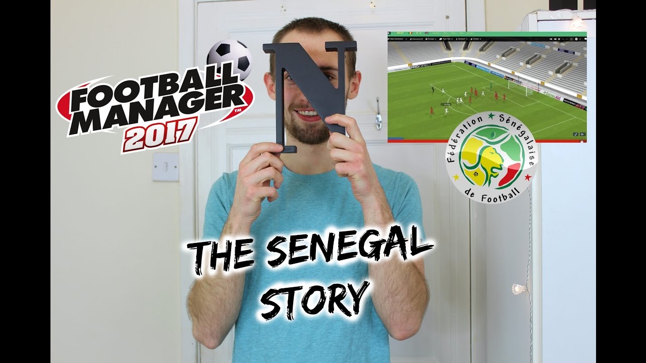 FOOTBALL MANAGER 2017 | THE SENEGAL STORY CHAPTER 1 - YouTube