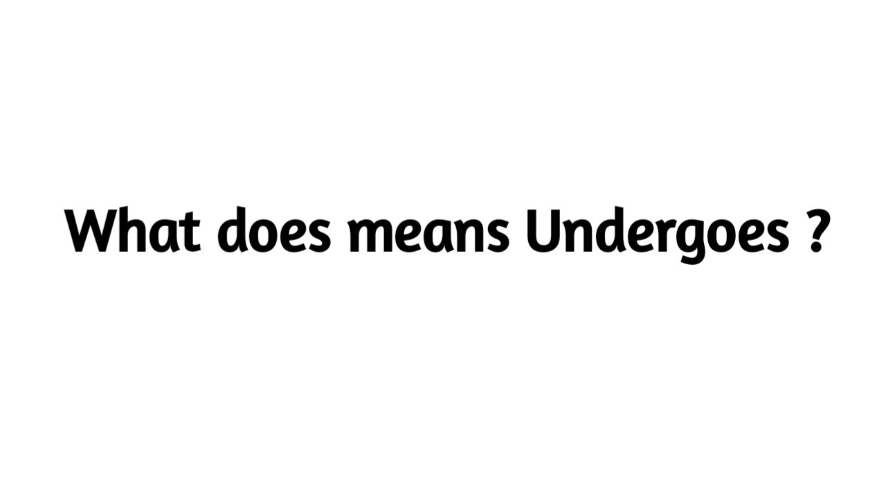 What does means Undergoes ? - YouTube