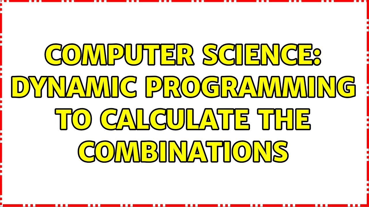 Computer Science: Dynamic Programming To calculate the combinations ...