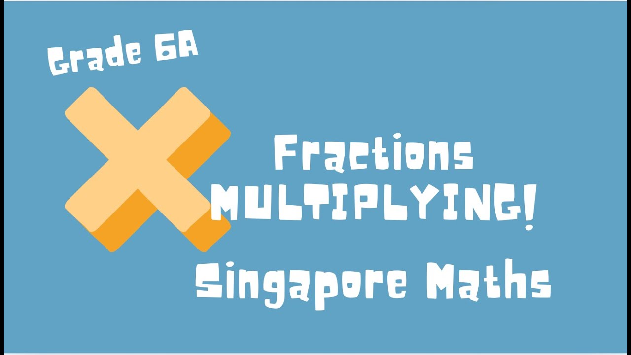 Fractions MULTIPLYING| Singapore Math| Grade 6A - YouTube