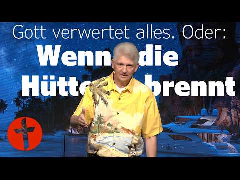 Gott verwertet alles. Oder: Wenn die Hütte brennt | Gert Hoinle