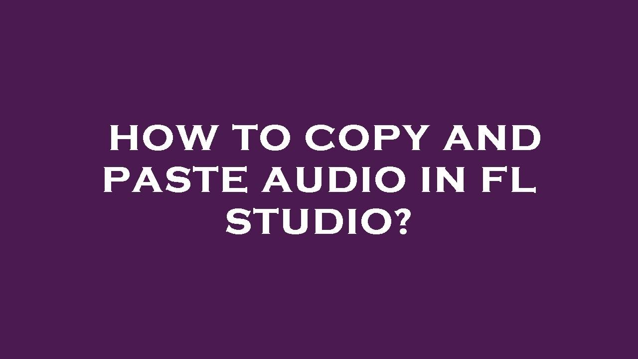 How to copy and paste audio in fl studio? - YouTube