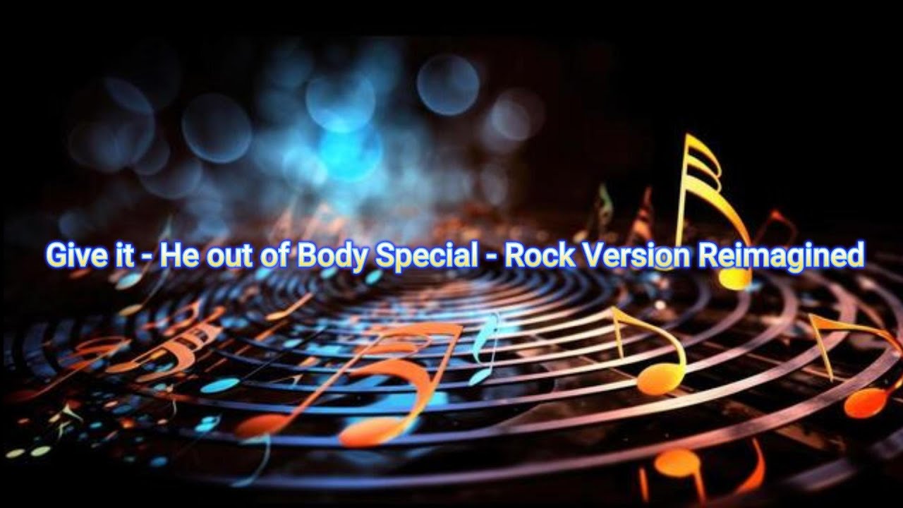 Give it - He out of Body Special - Rock Version Reimagined - YouTube