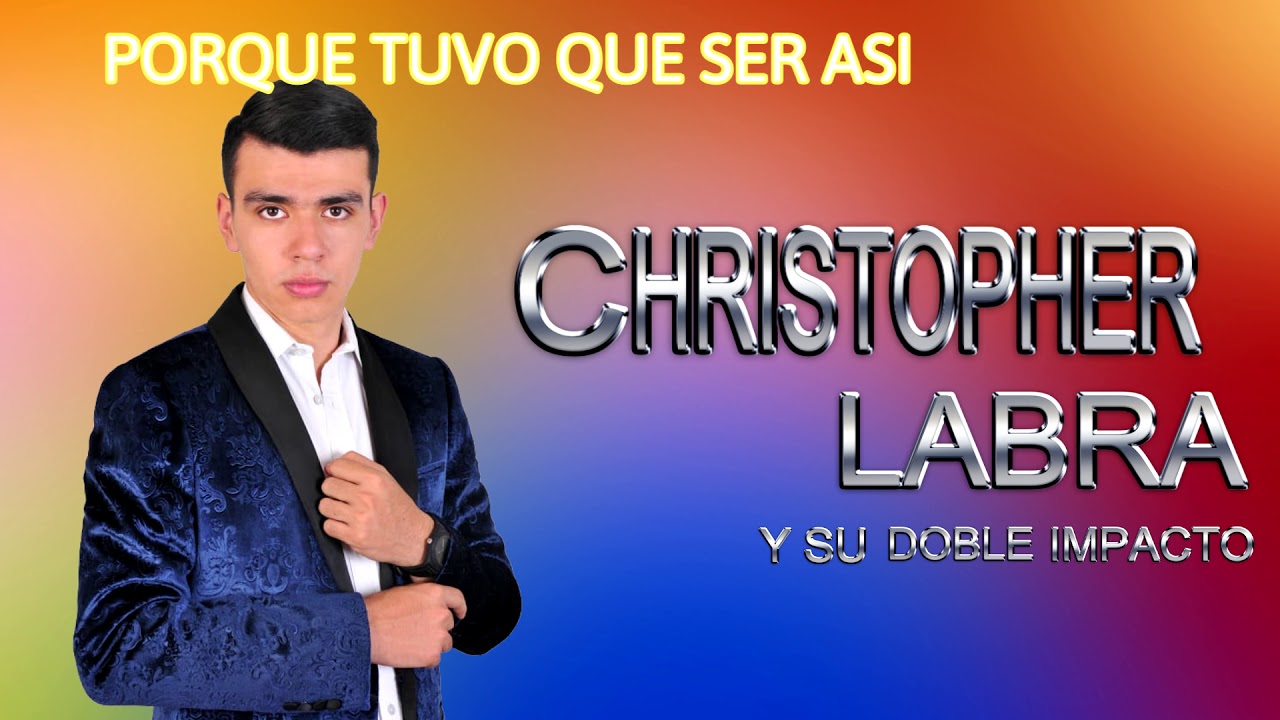 Christopher Labra y su Doble Impacto - Porque Tuvo que ser Asi - YouTube