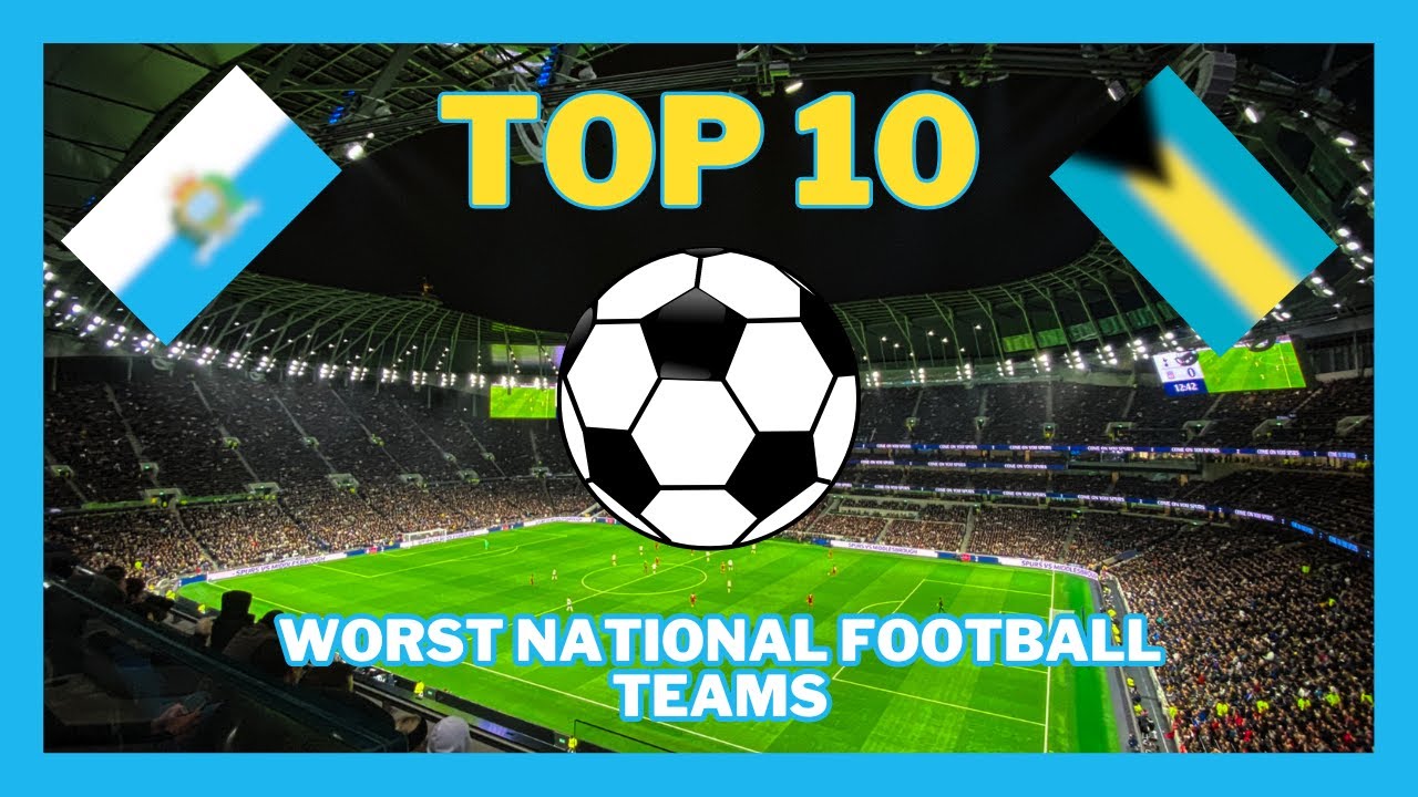 Top 10 WORST NATIONAL FOOTBALL TEAMS - YouTube