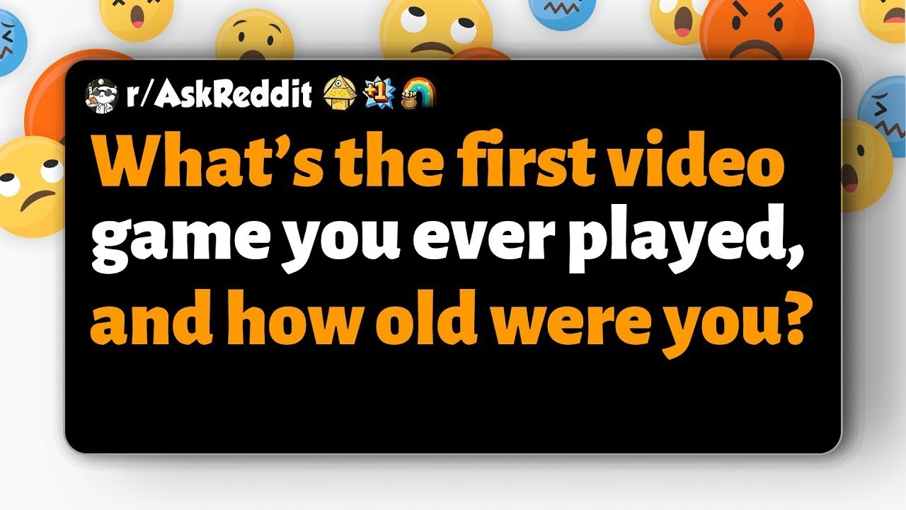 r AskReddit What’s the first video game you ever played, and how old ...