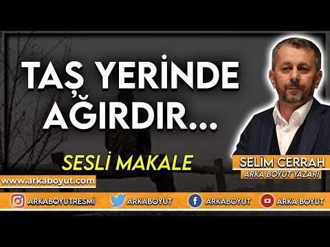 Taş Yerinde Ağırdır... | Selim Cerrah (Sesli Makale)